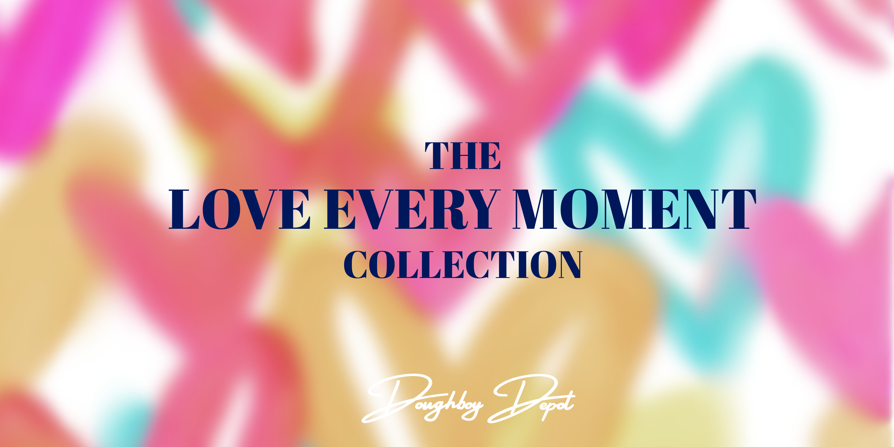 Love Every Moment – Doughboy Depot
